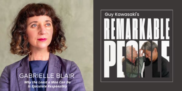 Gabrielle Blair: The Least a Man Can Do Is Ejaculate Responsibly - Guy Kawasaki